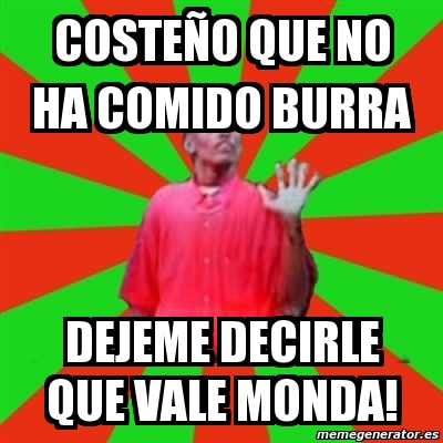 Meme Personalizado - CosteÃ±o Que No Ha Comido burra dejeme decirle que ...