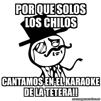 Meme Feel Like A Sir - por que solos los chilos cantamos en el karaoke ...