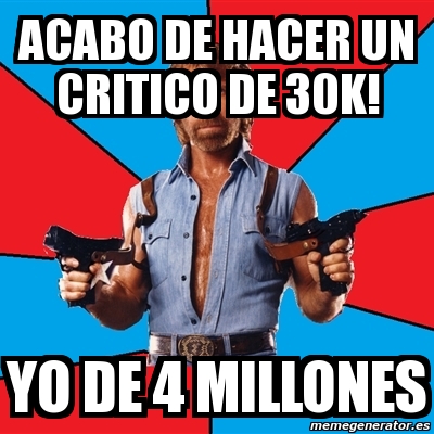 Meme Chuck Norris - acabo de hacer un critico de 30k! yo de 4 millones ...