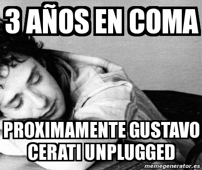 Meme Personalizado - 3 aÃ±os en coma proximamente gustavo cerati unplugged - 3669977