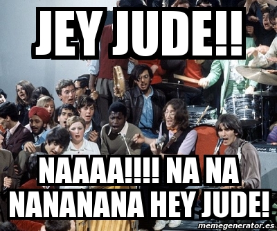 Meme Personalizado - JEY JUDE!! NAAAA!!!! NA NA NANANANA HEY JUDE ...