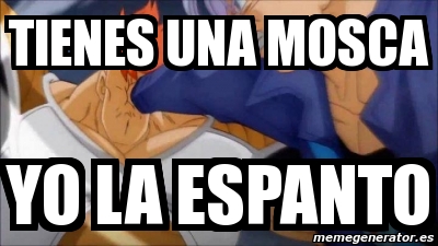 Meme Personalizado - tienes una mosca yo la espanto - 3671931