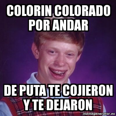 Meme Bad Luck Brian - Colorin Colorado por andar de puta te Cojieron y ...