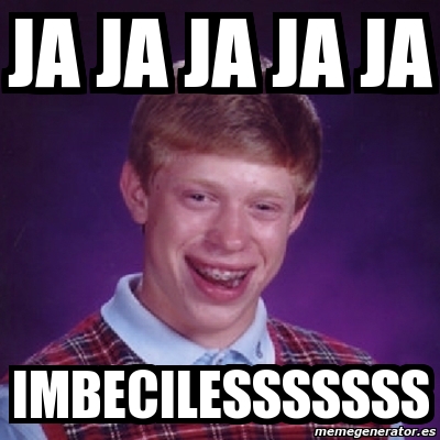 Meme Bad Luck Brian - ja ja ja ja ja imbecilesssssss - 3673029