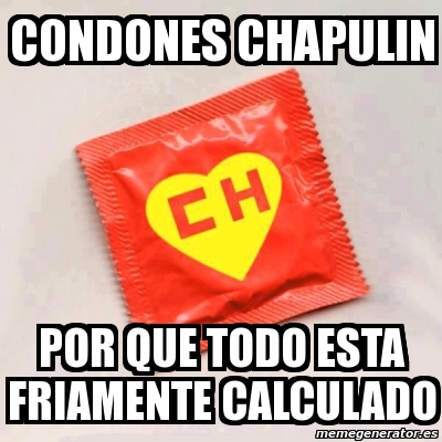 Meme Personalizado - CONDONES CHAPULIN POR QUE TODO ESTA FRIAMENTE ...
