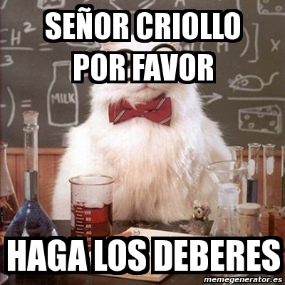 Meme Chemistry Cat - seÃ±or criollo por favor haga los deberes - 3675239