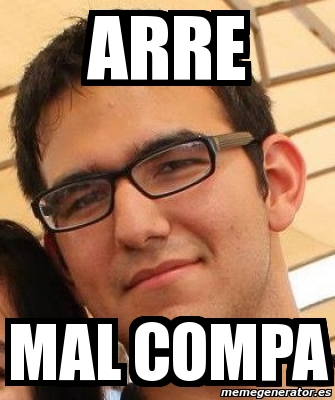 Meme Personalizado - ARRE MAL COMPA - 3675727