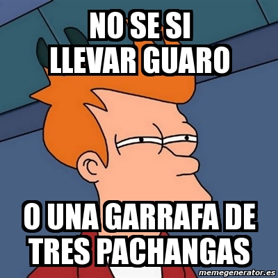 Meme Futurama Fry - no se si llevar guaro o una garrafa de tres ...