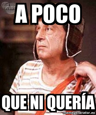 Meme Personalizado - a poco que ni querÃ­a - 3676235