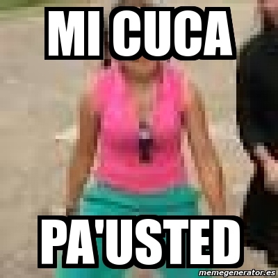 Meme Personalizado - mi cuca pa'usted - 3677220