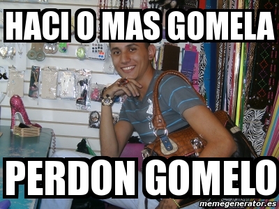 Meme Personalizado - haci o mas gomela perdon gomelo - 3678269