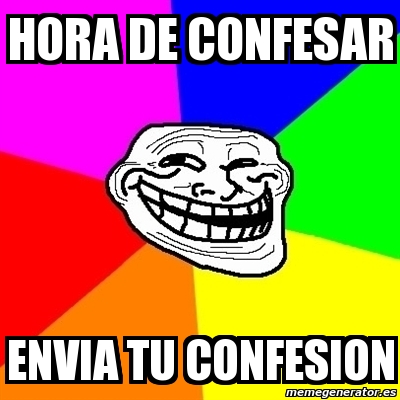 Meme Troll - hora de confesar envia tu confesion - 3680298