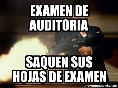 Meme Personalizado - examen de auditoria SAQUEN SUS HOJAS DE EXAMEN ...
