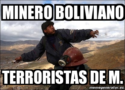 Meme Personalizado - minero boliviano terroristas de m. - 3683080