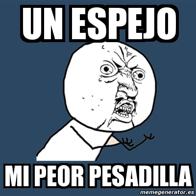 Meme Y U No - un espejo mi peor pesadilla - 3683883