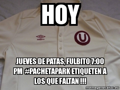 Meme Personalizado - HOY Jueves de patas, fulbito 7:00 pm #pachetapark ...