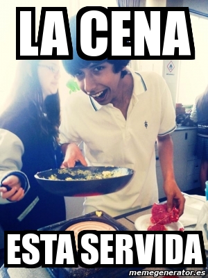 Meme Personalizado - la cena esta servida - 3684852
