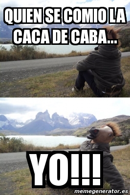 Meme Personalizado - quien se comio la caca de caba... Yo!!! - 3686205