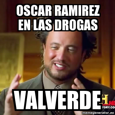 Meme Ancient Aliens - oscar ramirez en las drogas valverde - 3687446