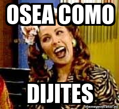 Meme Personalizado - Osea como dijites - 3687567
