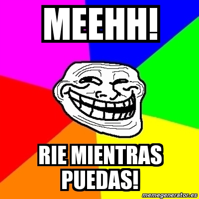 Meme Troll - meehh! rie mientras puedas! - 3688773