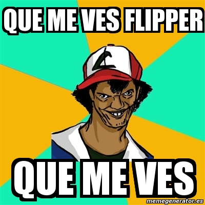 Meme Ash Pedreiro - que me ves flipper que me ves - 3689169