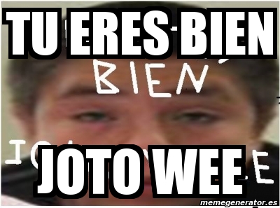 Meme Personalizado - tu eres bien joto wee - 3690814