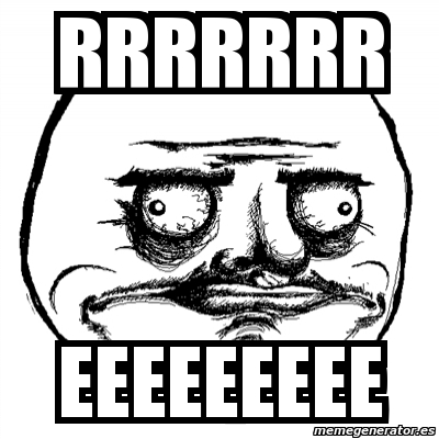 Meme Me Gusta - rrrrrrr eeeeeeeee - 3691280