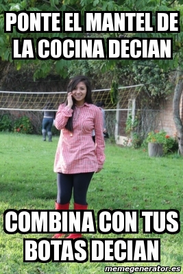 Meme Personalizado - ponte el mantel de la cocina decian combina con ...