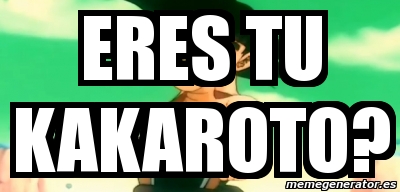 Meme Personalizado - ERES TU KAKAROTO? - 3692196