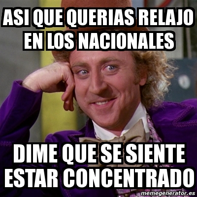 Meme Willy Wonka - Asi que querias relajo en los nacionales dime que se ...