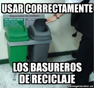 Meme Personalizado - Usar correctamente los basureros de reciclaje ...
