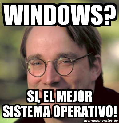Meme Personalizado - Windows? si, el mejor sistema operativo! - 3693709