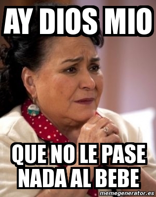 Meme Personalizado - Ay Dios Mio Que no le pase nada al bebe - 3693811