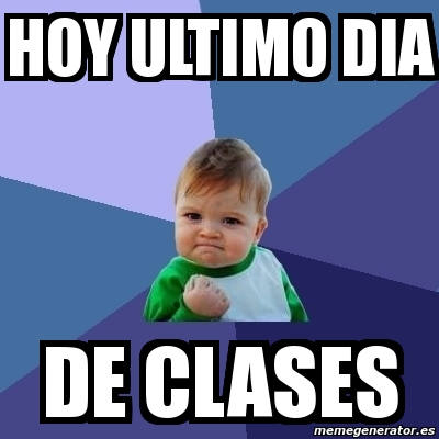 Meme Bebe Exitoso - hoy ultimo dia de clases - 3693829