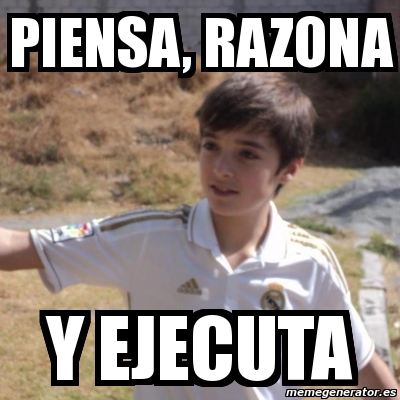 Meme Personalizado - Piensa, RAZONA Y EJECUTA - 3695783