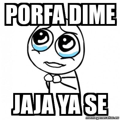 Meme Por favor - porfa dime jaja ya se - 3695869