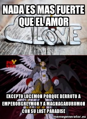 Meme Personalizado - Nada es mas fuerte que el amor Excepto lucemon ...
