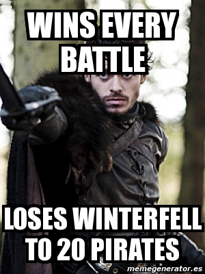 Meme Personalizado - wins every battle loses winterfell to 20 pirates ...