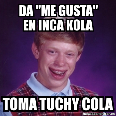 Meme Bad Luck Brian - da "me gusta" en inca kola toma tuchy cola - 3070541