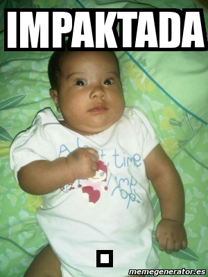 Meme Personalizado - ImPAKTADA . - 3071292