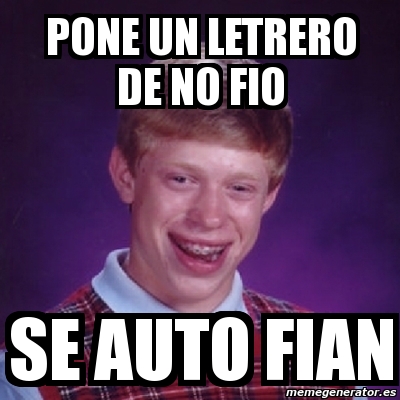 Meme Bad Luck Brian - PONE UN LETRERO DE NO FIO SE AUTO FIAN - 3072874