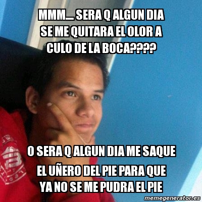 Meme Personalizado - mmm.... sera q algun dia se me quitara el olor a ...