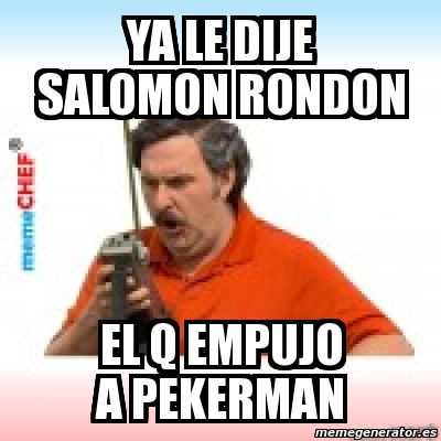 Meme Personalizado - ya le dije salomon rondon el q empujo a pekerman ...