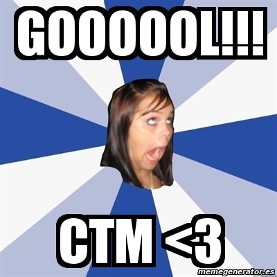 Meme Annoying Facebook Girl - GOOOOOL!!! CTM