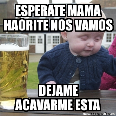 Meme Drunk Baby - esperate mama haorite nos vamos dejame acavarme esta ...