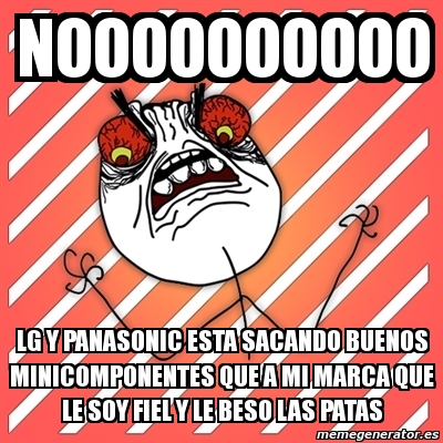Meme I Hate - noooooooooo lg y panasonic esta sacando buenos ...