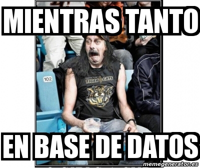 Meme Personalizado - MIENTRAS TANTO EN BASE DE DATOS - 3700211