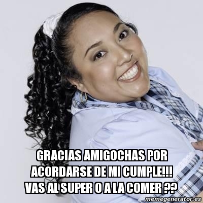 Meme Personalizado - GRACIAS AMIGOCHAS POR ACORDARSE DE MI CUMPLE ...