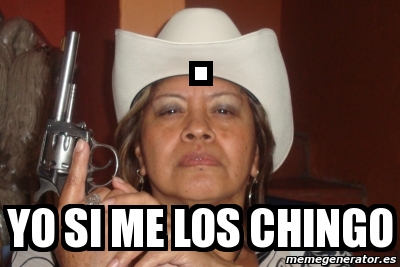 Meme Personalizado - . yo si me los chingo - 3705125